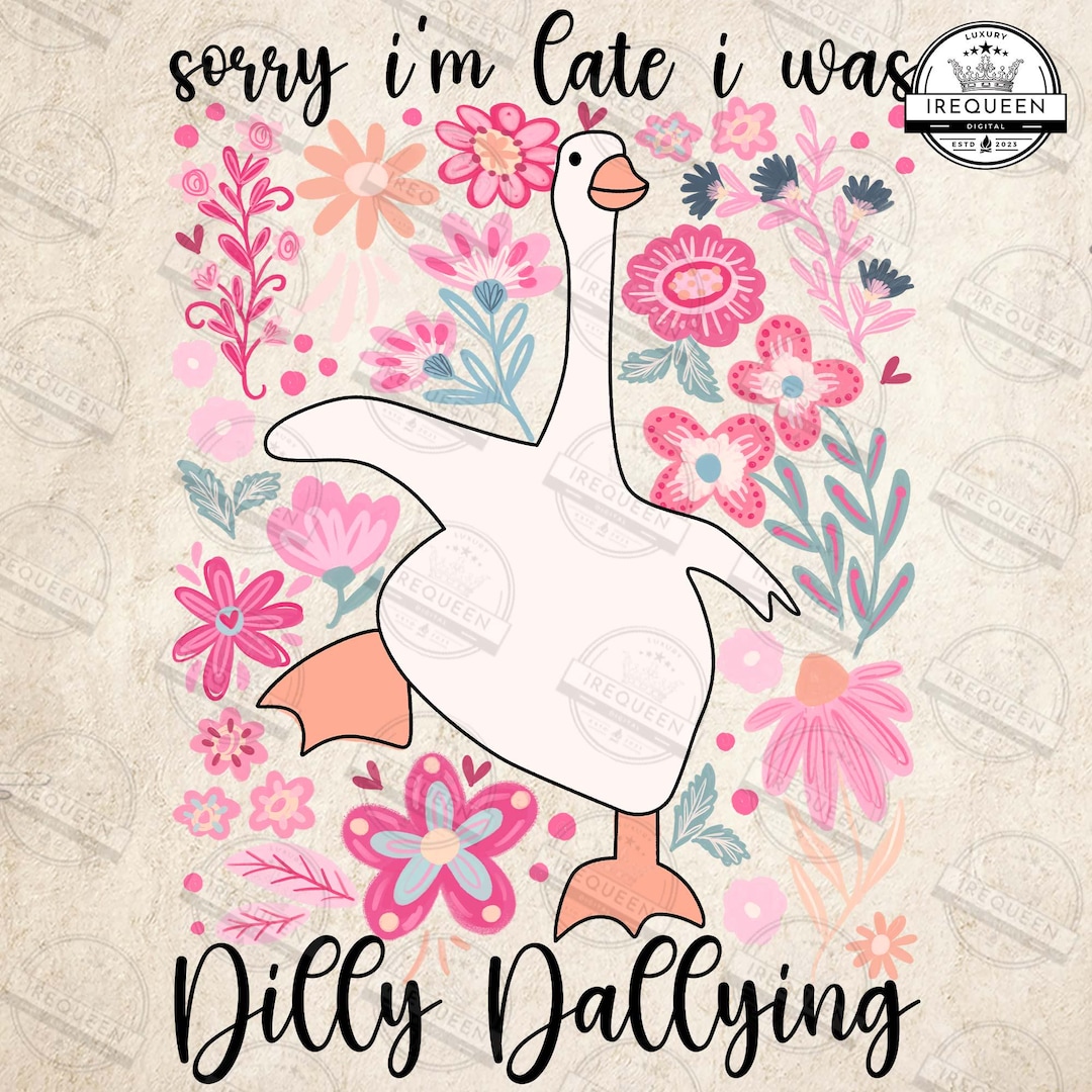 Sorry I'm Late I Was Dilly Dallying Goose Png, Boho Floral Png, Preppy ...