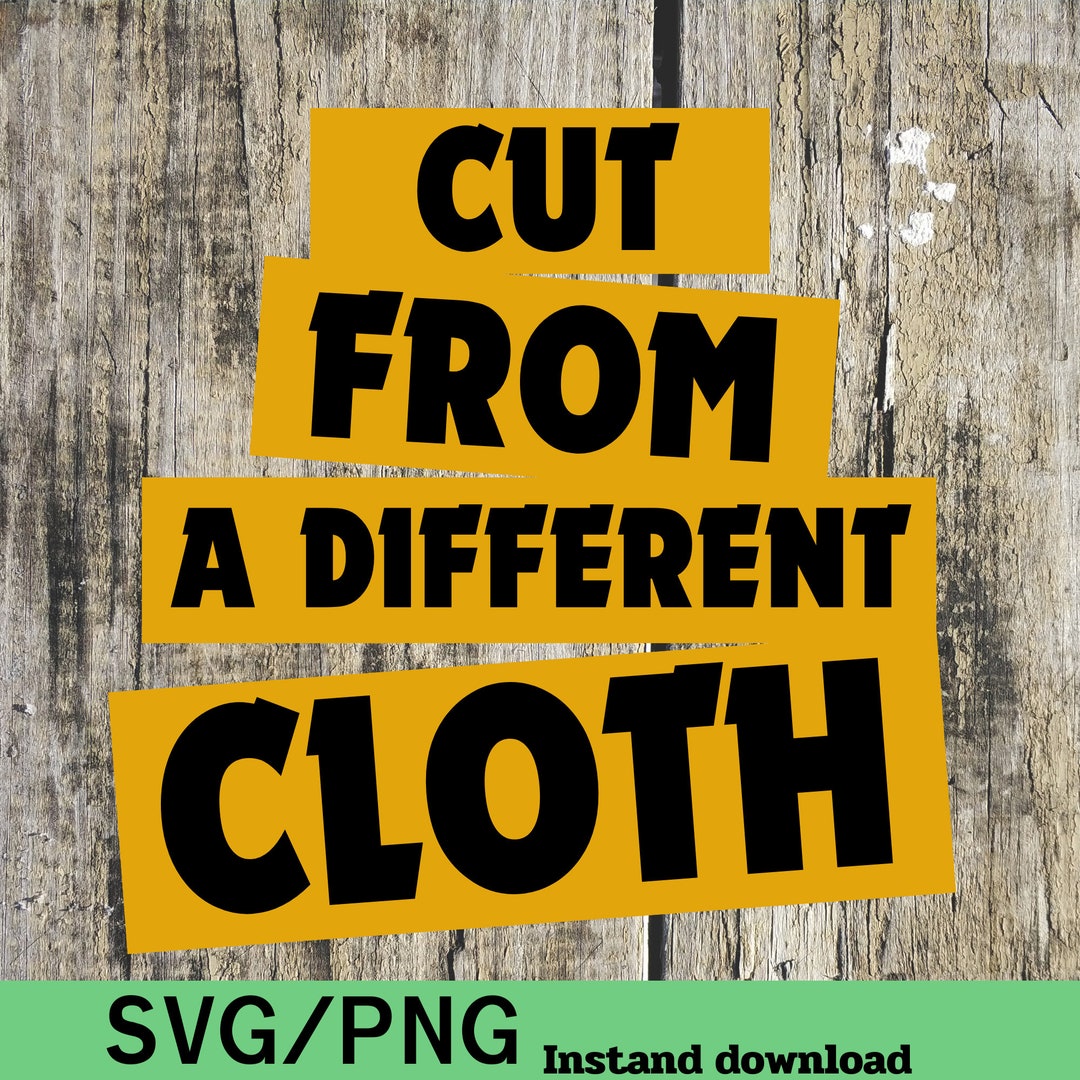 Cut From a Different Cloth Svg Png Sublimation,cut From a Different ...