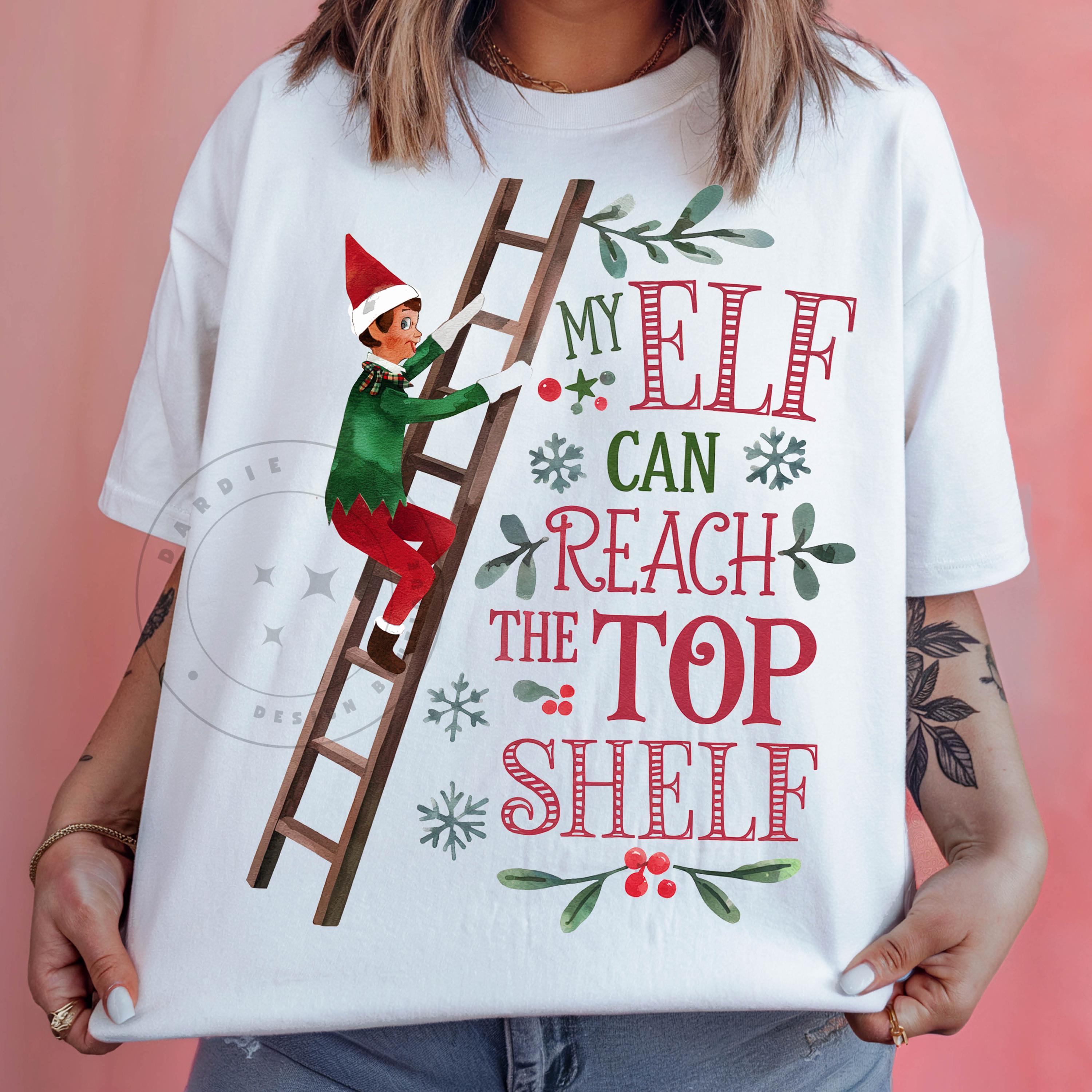 Funny Elf PNG My Elf Can Reach the Top Shelf Funny Christmas Elf Png ...