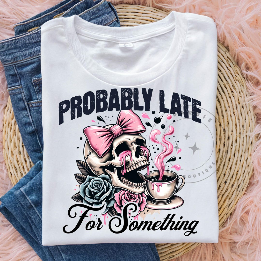 Probably Late Skeleton PNG Funny Sarcastic Adult Humor Png Sublimation ...