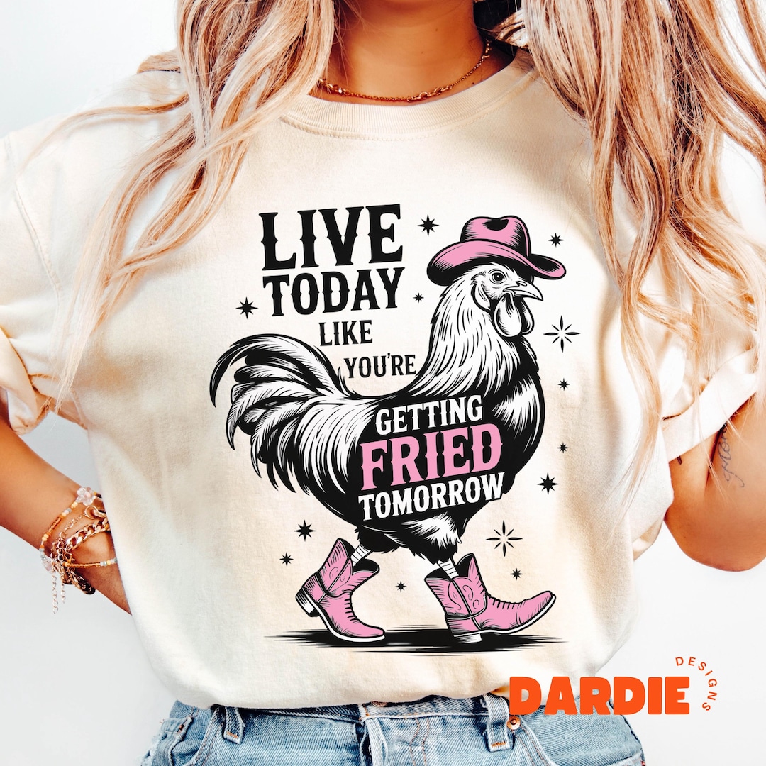 Live Today Like You’re Getting Fried Tomorrow PNG, Funny Chicken ...