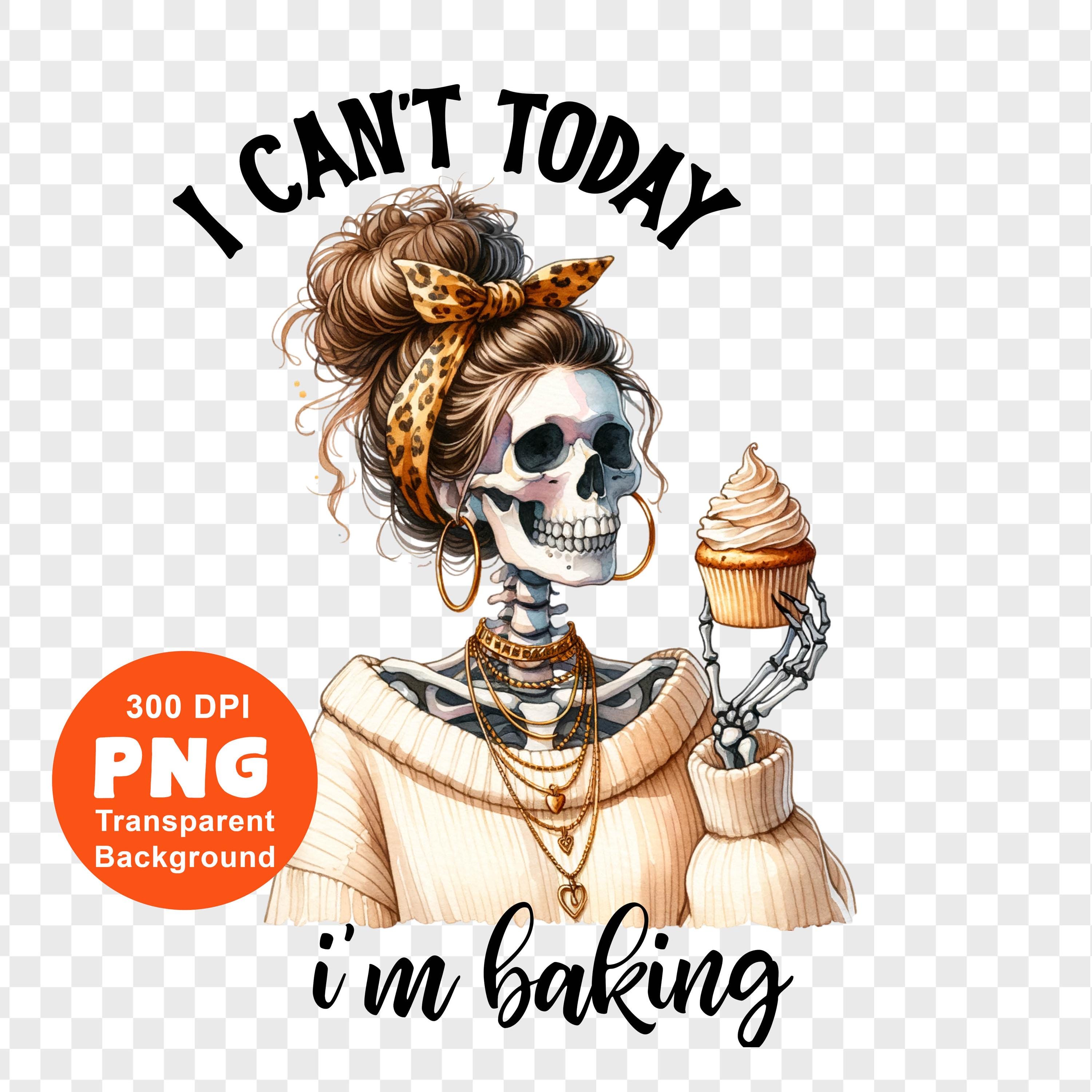 Funny Baking Skeleton PNG I Can't Today I'm Baking Cupcake Skeleton ...