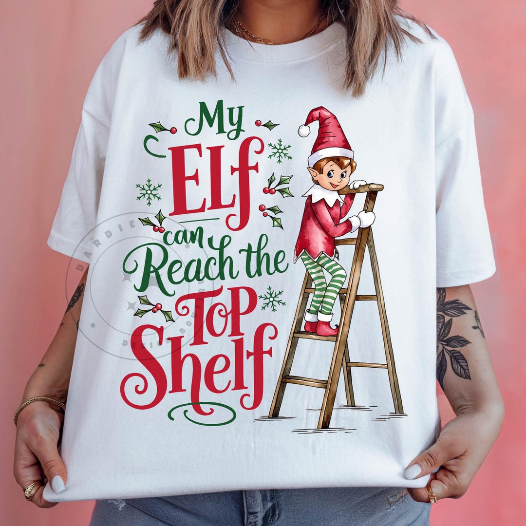 Funny Elf PNG My Elf Can Reach the Top Shelf Funny Christmas Elf Png ...