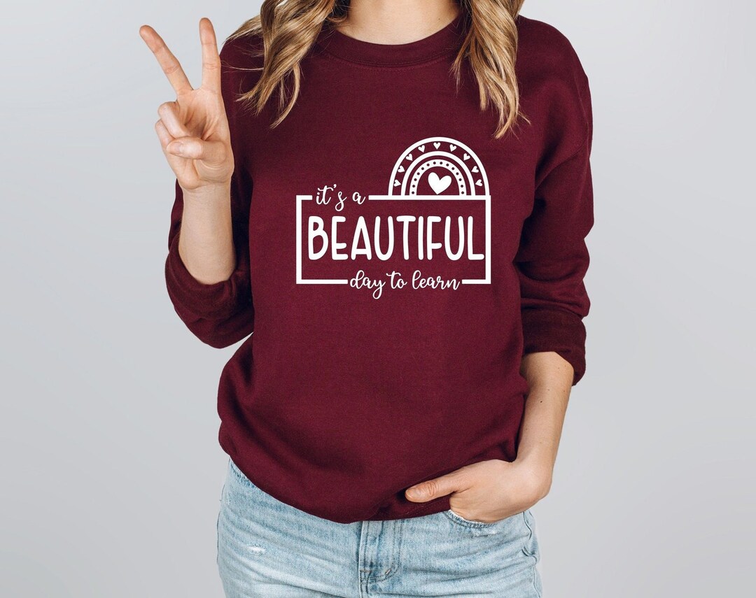 Teacher Inspirational Its A Beautiful Day to Learn Heart Sweatshirt ...