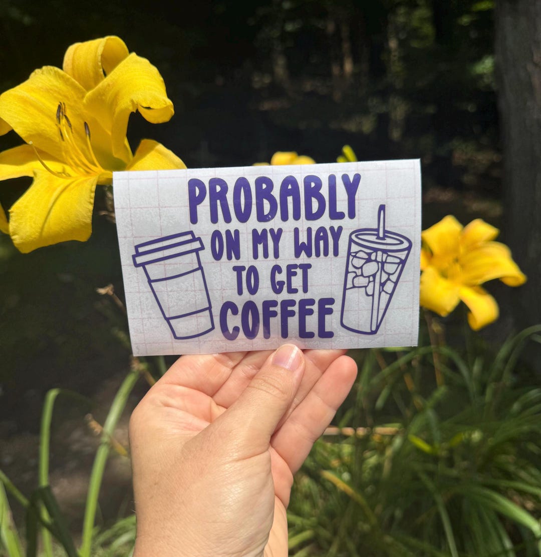 Coffee Decal, Iced Coffee Decal, Probably on My Way to Get Iced Coffee ...