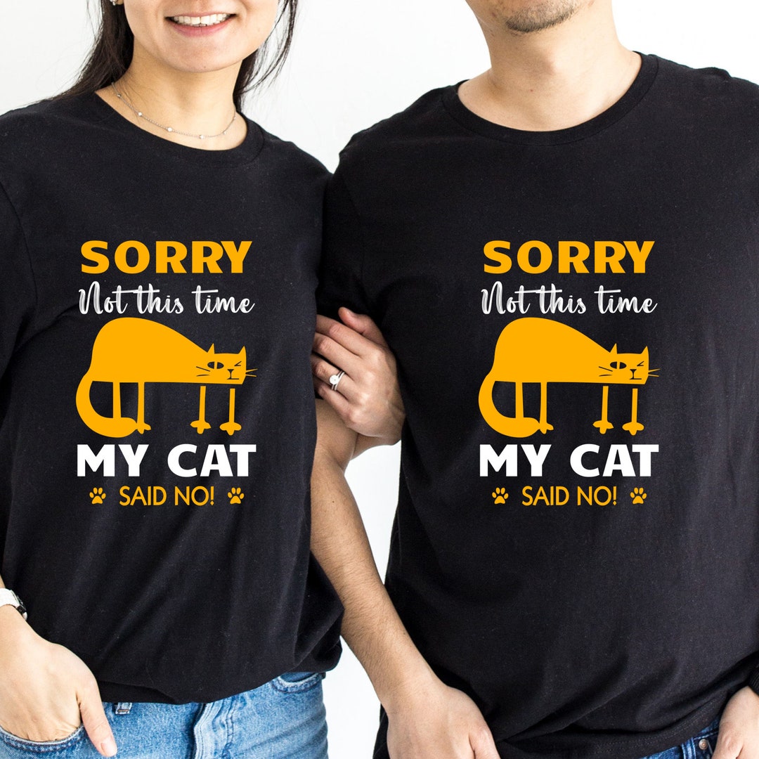 Funny Cat Tee: 'sorry Not This Time, My Cat Said No' Ideal Gift for ...