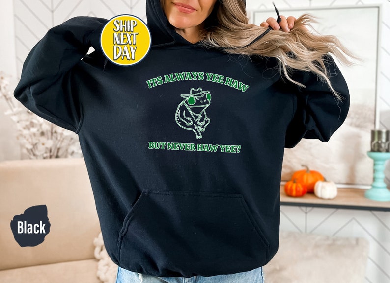 Its Always Yee Haw but Never Haw Yee Sweatshirt, Frog Sweatshirt, Funny ...