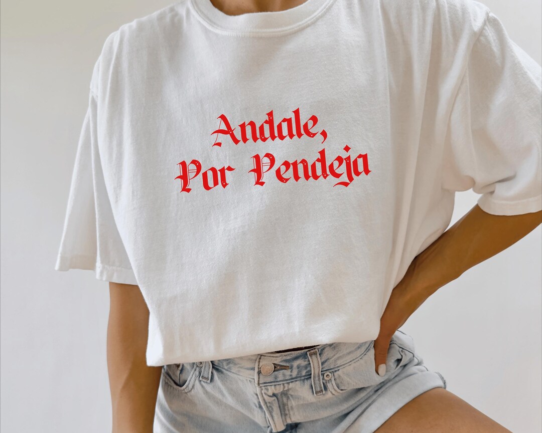 Andale Por Pendeja Shirt, Latina Shirt, Latina Gift, Spanish Shirt ...
