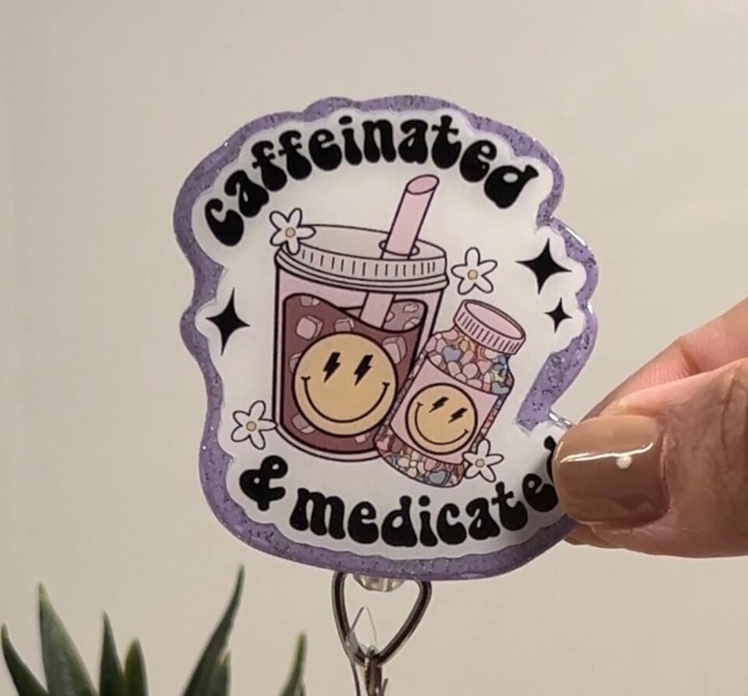 Caffeinated and Medicated, Badge Reel, Caffeinated and Medicated Badge ...