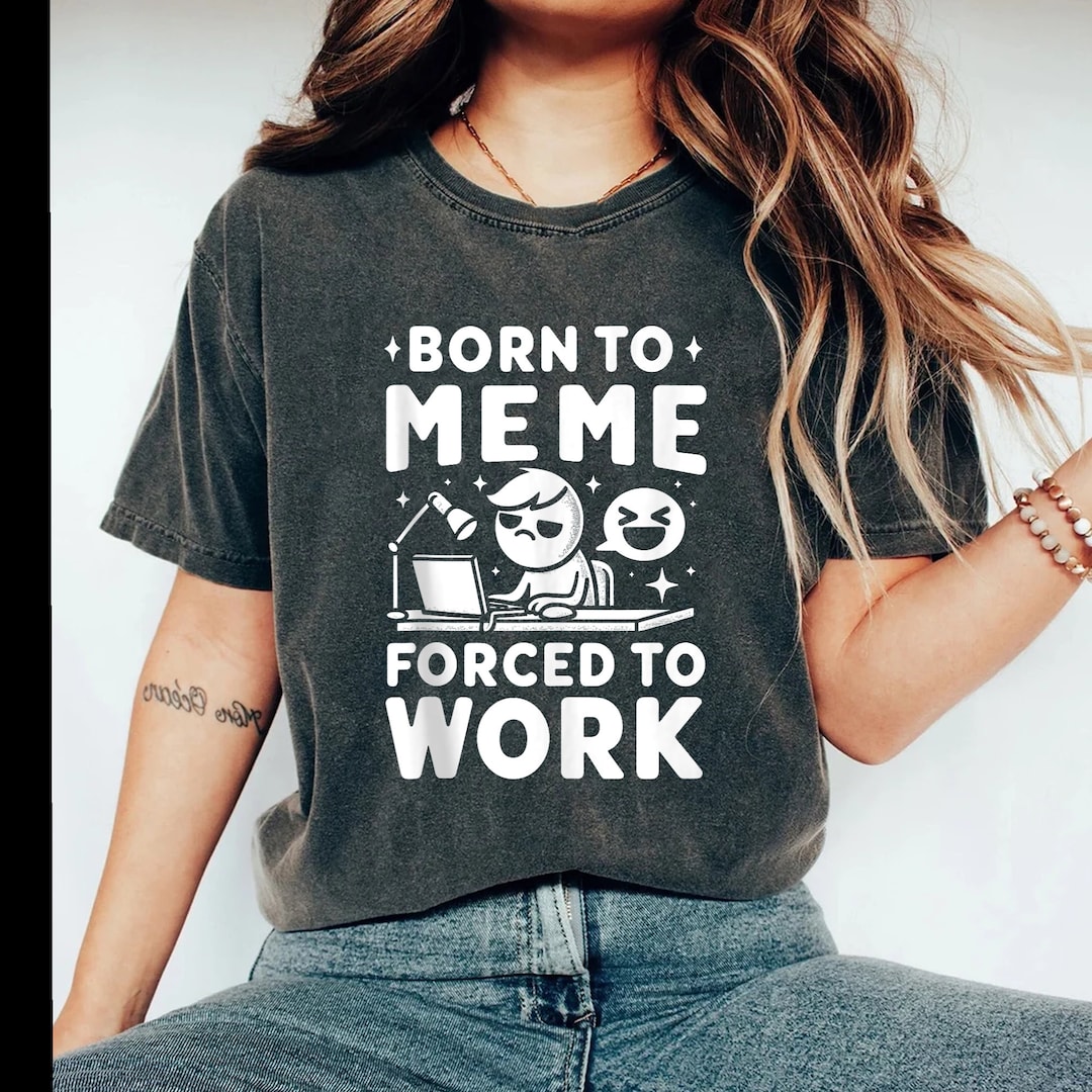 Born to Meme, Forced to Work Funny Meme Lover1101 - Etsy