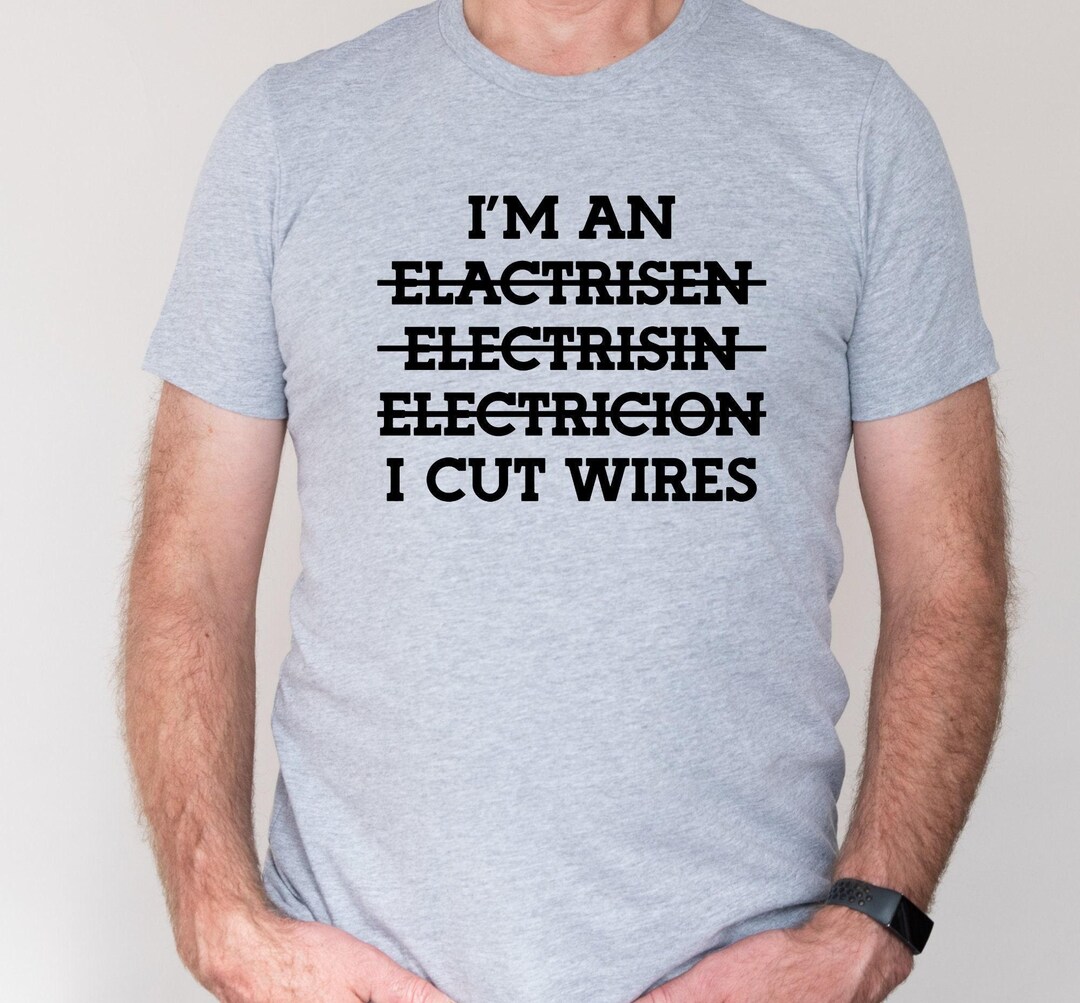 I'm an Electrician I Cut Wires Hilarious Saying T-shirt, Unique Funny ...
