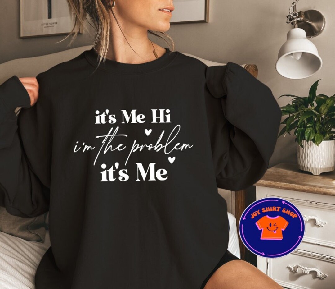 Its Me Hi I'm the Problem T-shirt, Fan T-shirt, Positive Sweatshirt ...