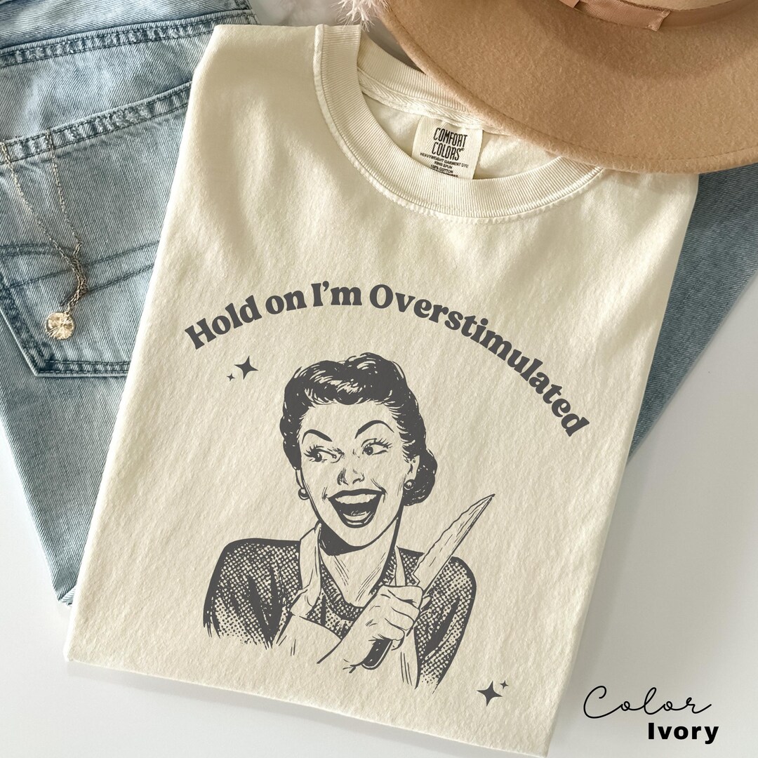 I'm Overstimulated Shirt, Comfort Colors, Funny Humor Shirt, Sarcasm ...