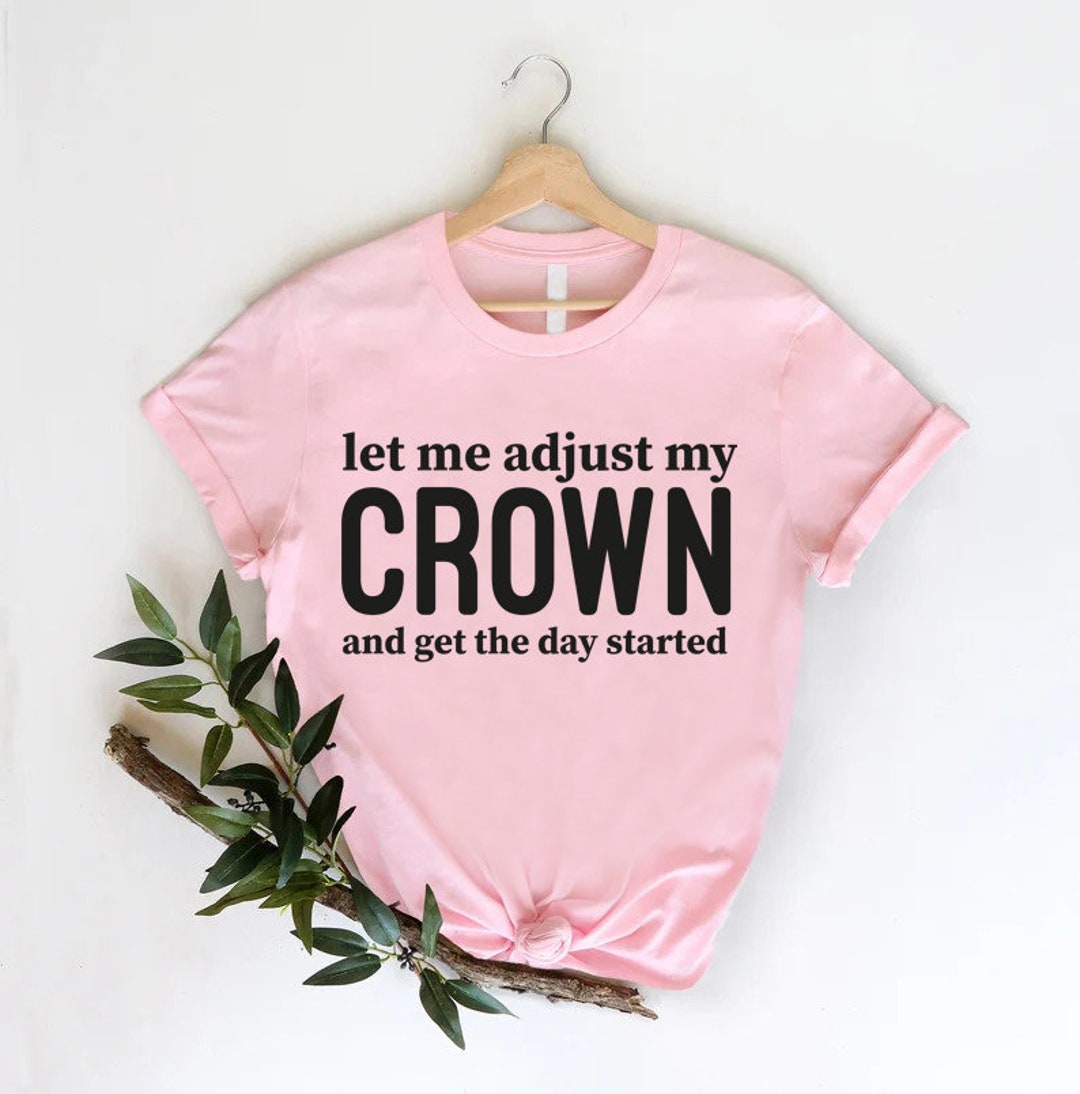 Let Me Adjust My Crown Shirt, Fix Your Crown, Crown Tee, Queen Shirt ...