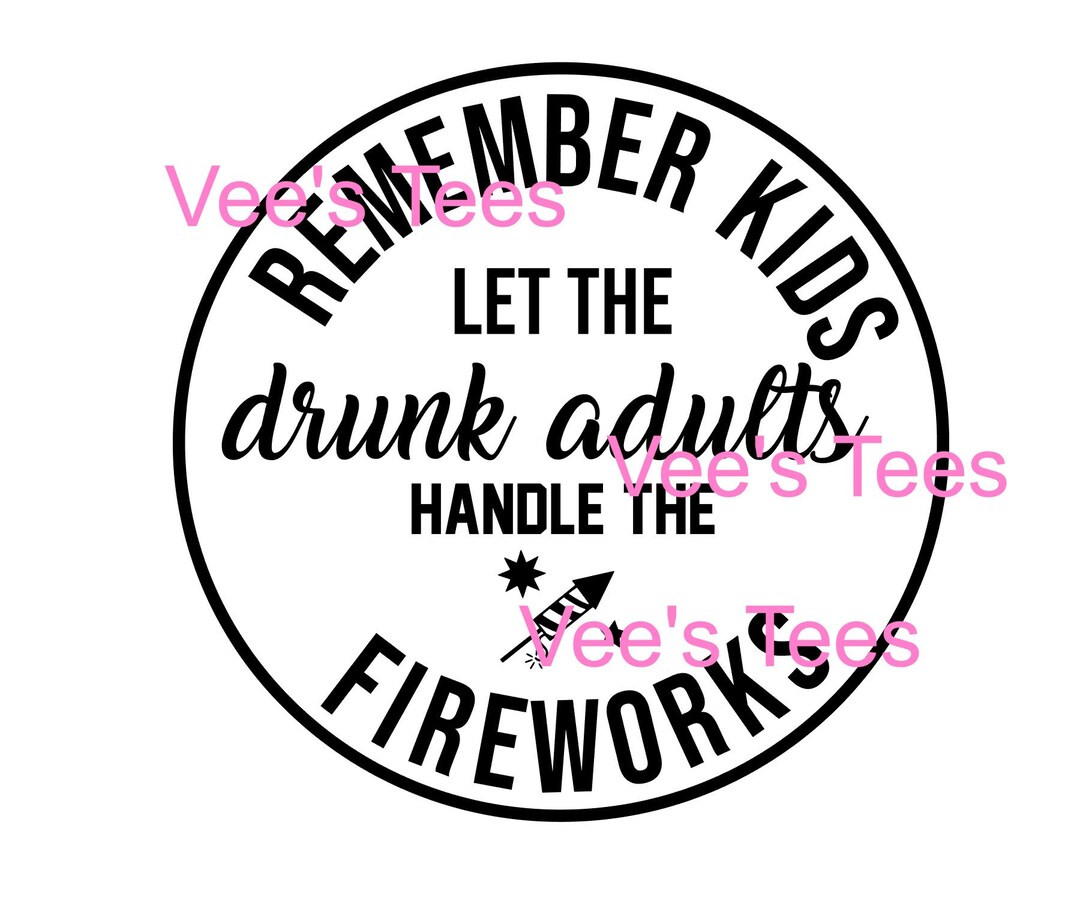 Remember Kids Let the Drunk Adults Handle the Fireworks SVG - Etsy