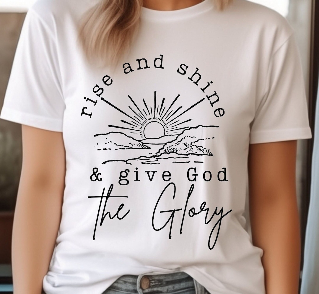 Rise and Shine SVG Give God the Glory Svg Scripture Svg Sublimation ...