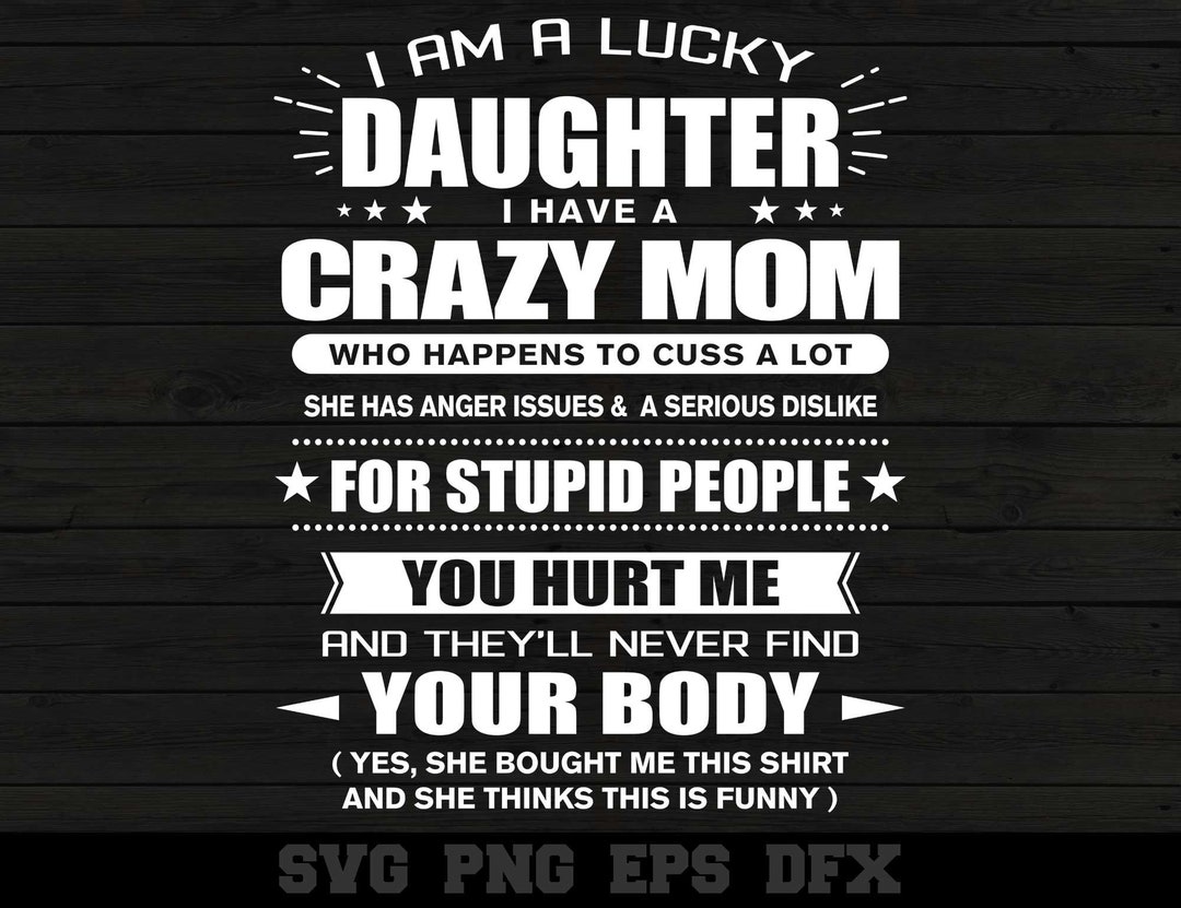 I Am a Lucky Daughter of a Crazy Mom and Yes, She Bought Me This Shirt ...