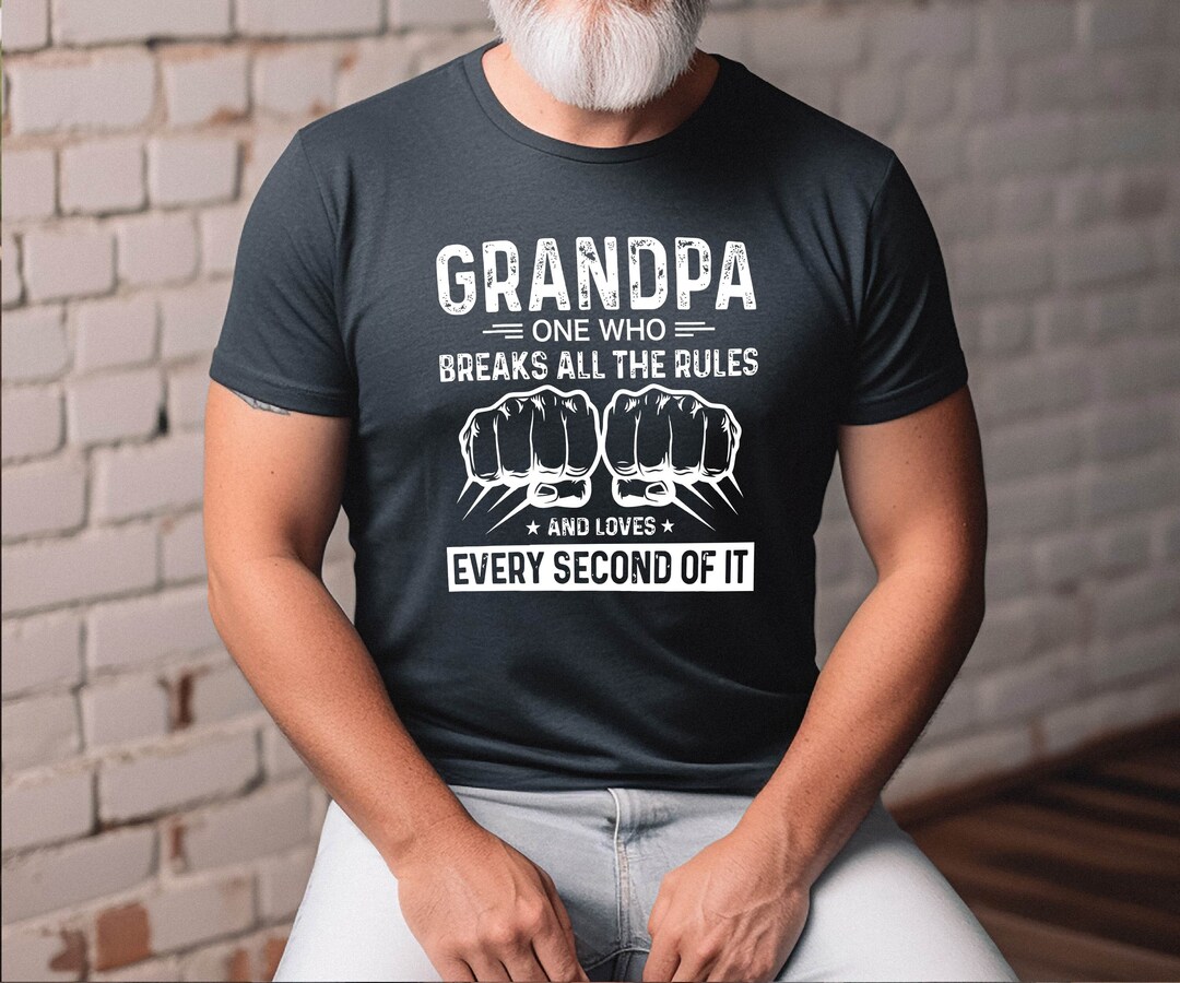 Grandpa One Who Breaks All the Rules and Loves Every Second of It Shirt ...