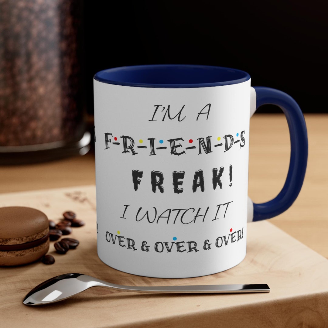I'm a Friends Freak Fans Loving Friends White Colorful Mug I Love ...