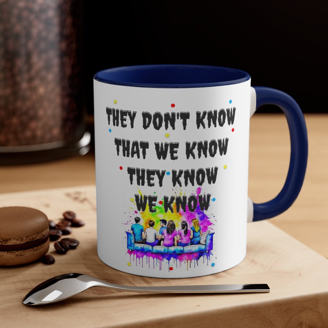 They Don't Know We Know They Know We Know Friends Show Fans Coffee Mug ...