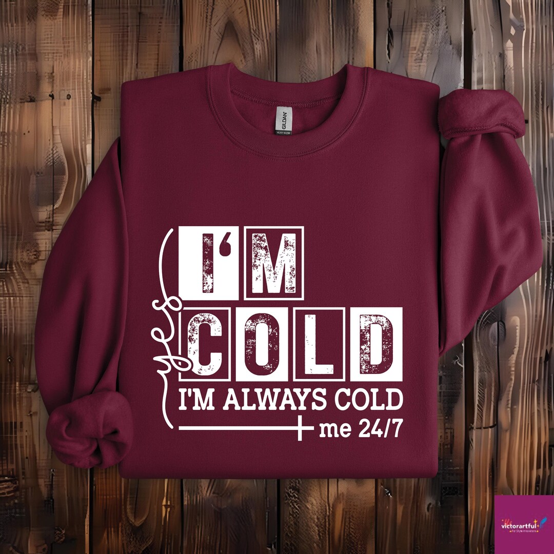 Yes I'm Cold Me 24:7 Sweatshirt, Sarcastic Funny Winter Cold Sweater ...