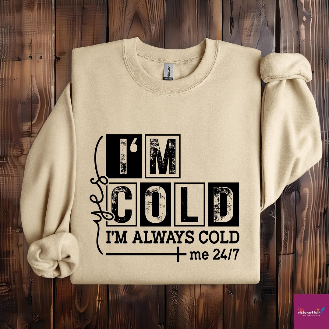 Yes I'm Cold Me 24:7 Sweatshirt, Sarcastic Funny Winter Cold Sweater ...