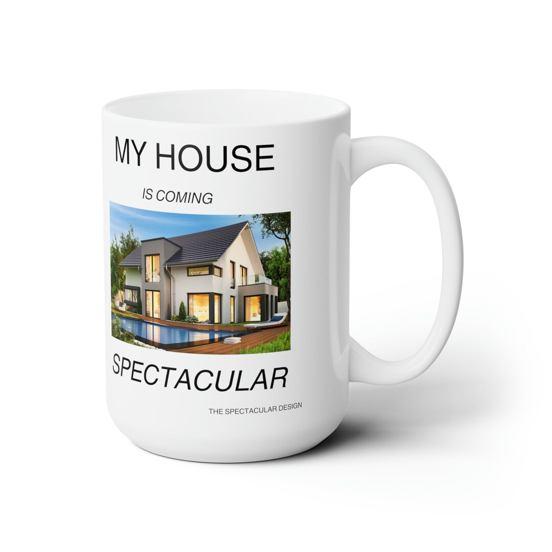 My House is Coming Spectacular Mug / House Mug / Gift Mug / - Etsy