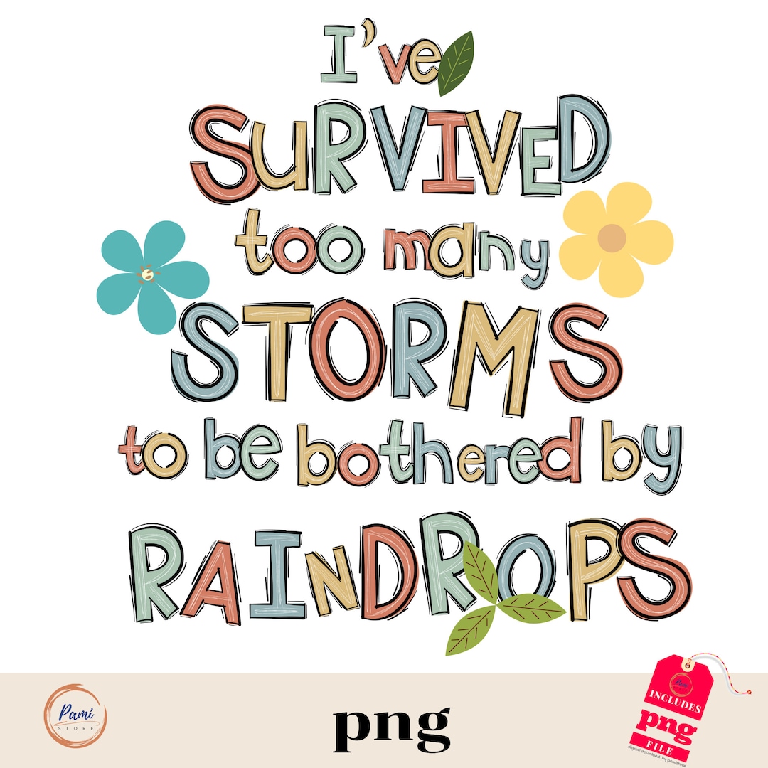 Ive Survived Too Many Storms To Be Bothered By Raindrops Png