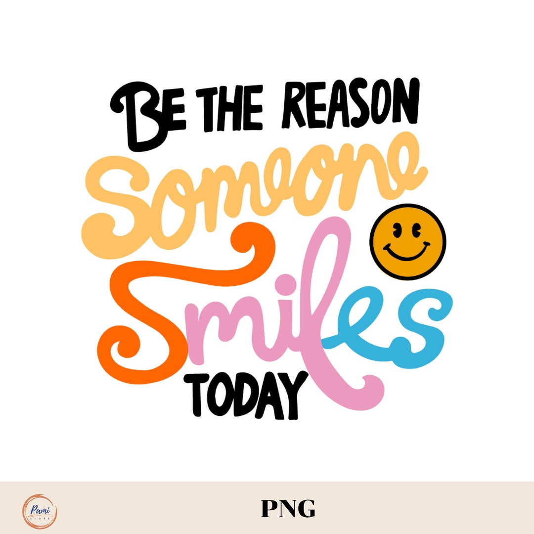 Be the Reason Someone Smiles Today Png,inspire Smiles Today Graphic ...
