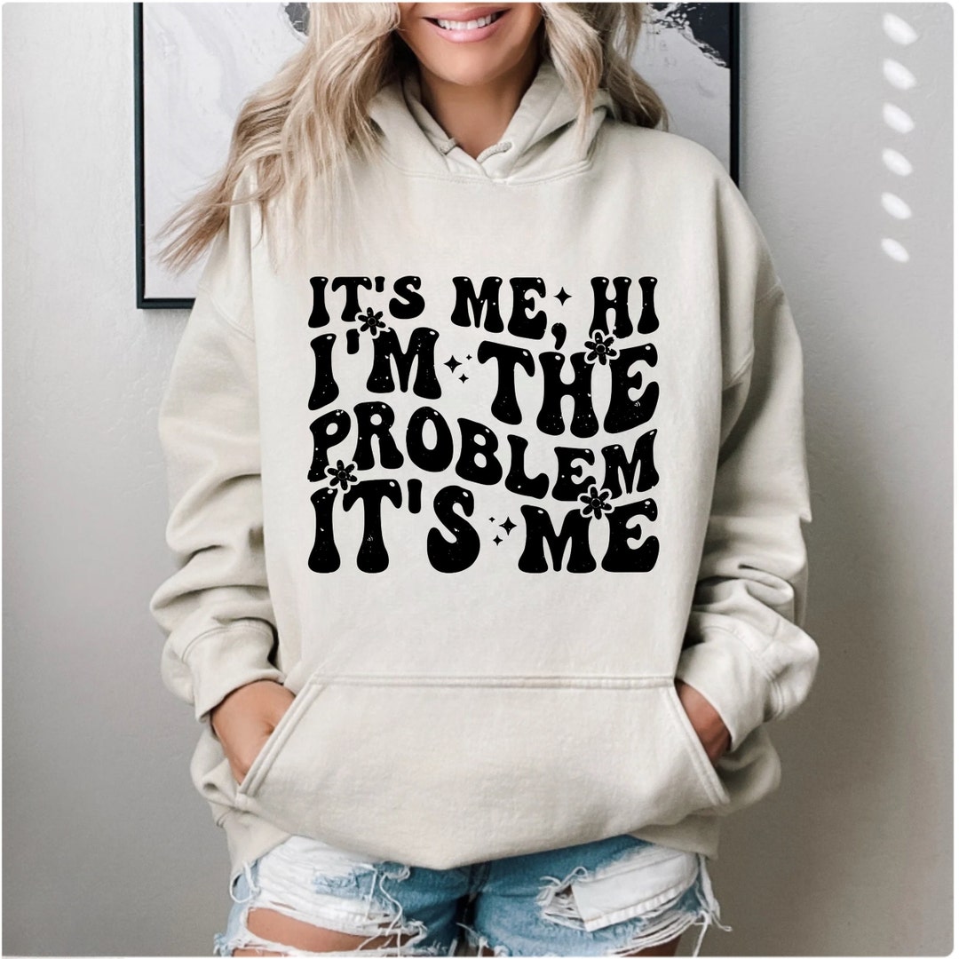 It's Me Hi I Am the Problem It's Me Sweatshirt, It's Me Hi Hoodie ...