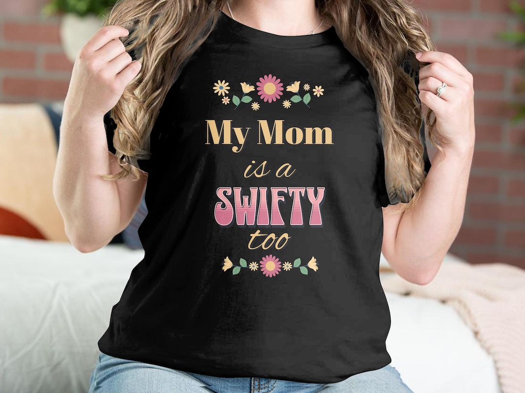 My Mom is a Swifty Too Swifty Shirt Gift Tailor Shirt Concert - Etsy