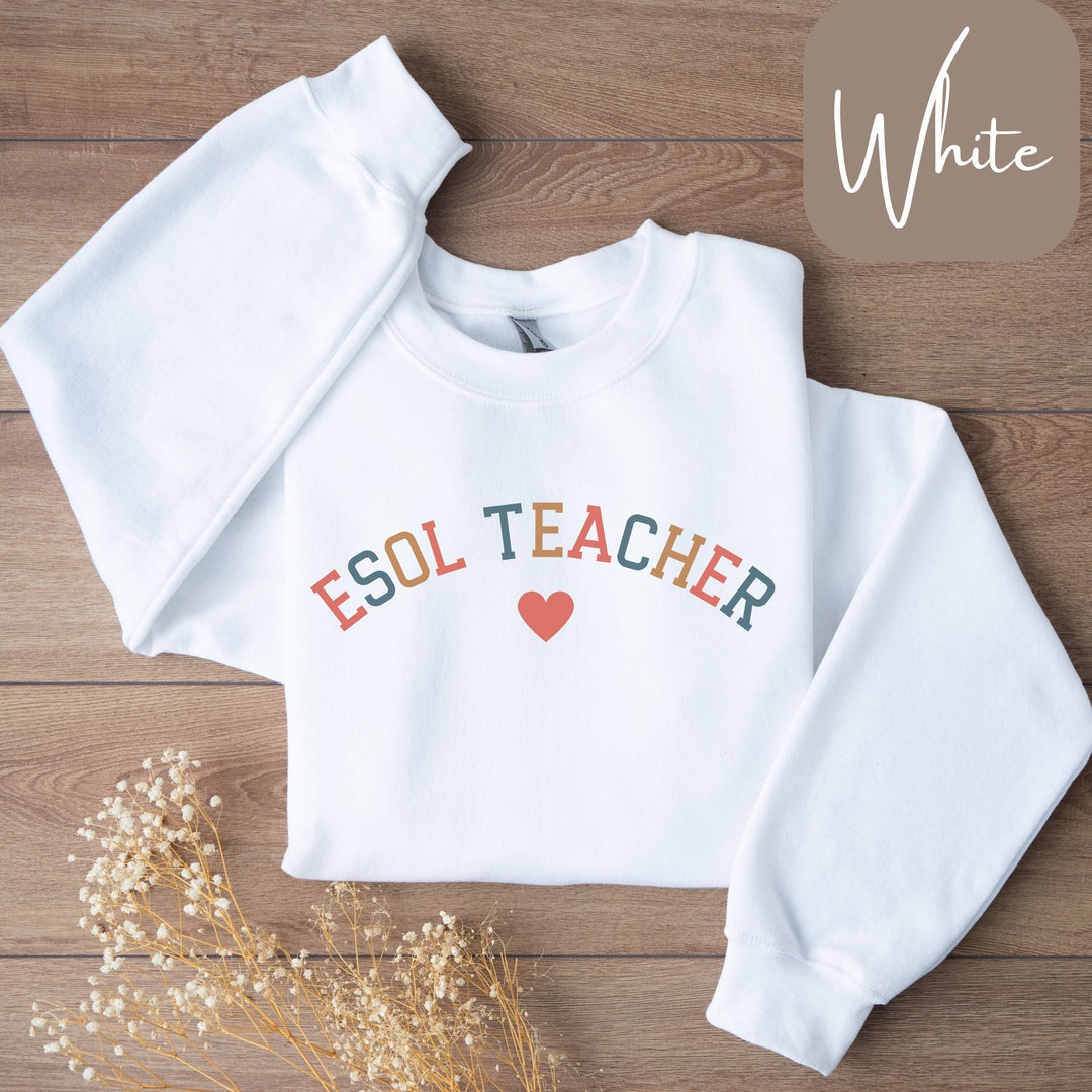 ESOL Teacher Sweatshirt, ESOL Teacher Shirt, ESOL Techer Gift, Esol ...