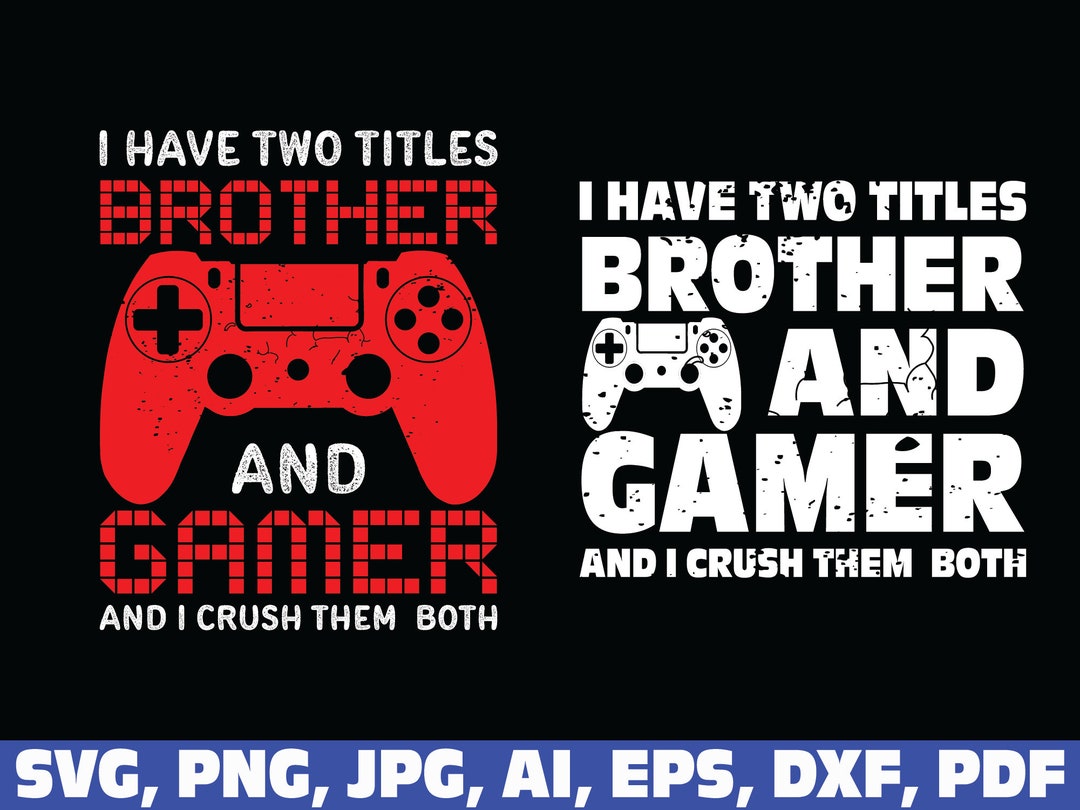 I Have Two Titles Brother and Gamer SVG PNG, Gamer Svg, Video Game Svg ...