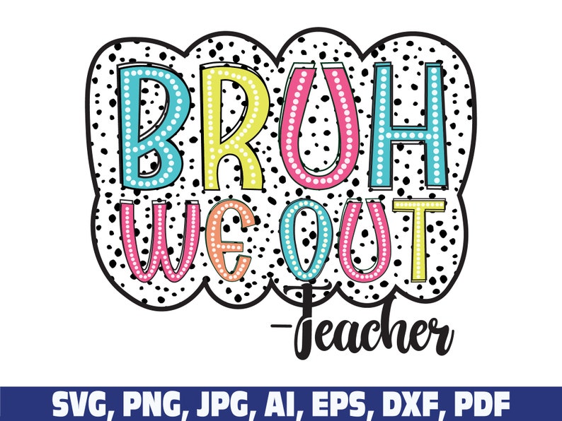 Bruh We Out Teacher Bright Doodle Dalmatian Dots PNG SVG, Last Day of ...