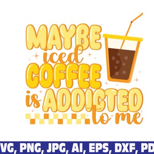 Maybe Iced Coffee is Addicted to Me Png Svg, Coffee Makes Me Nicer Svg ...