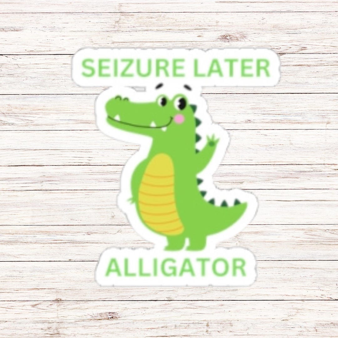 Seizure Later Alligator Funny Epilepsy Sticker Epilepsy Awareness Decal ...