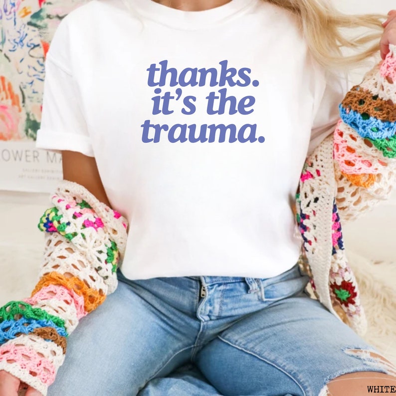 Funny Unhinged Shirt, Thanks It's the Trauma Sarcastic Tshirt, Comfort ...