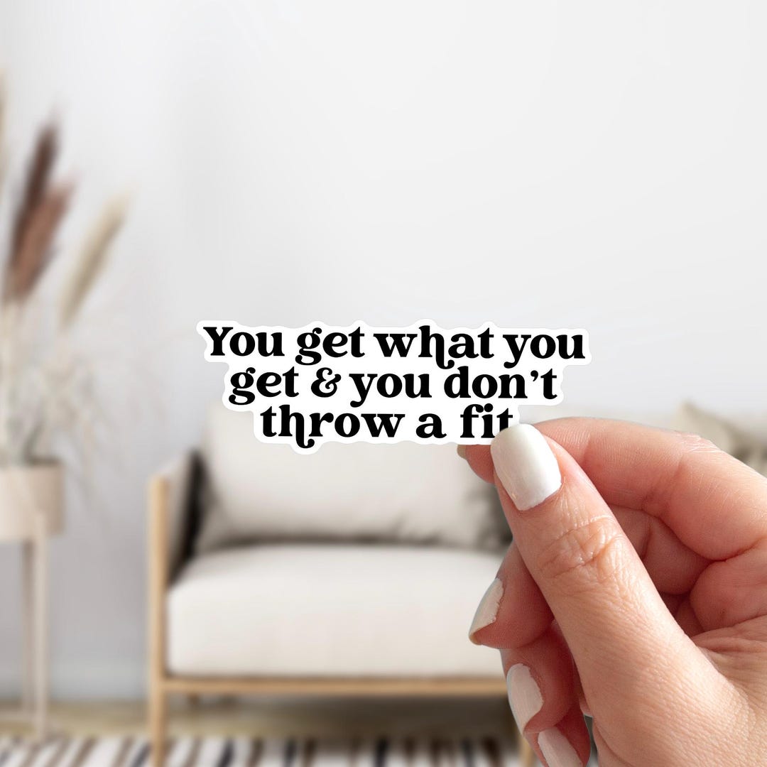 You Get What You Get & You Don't Throw A Fit Sticker, Funny Adult Humor ...