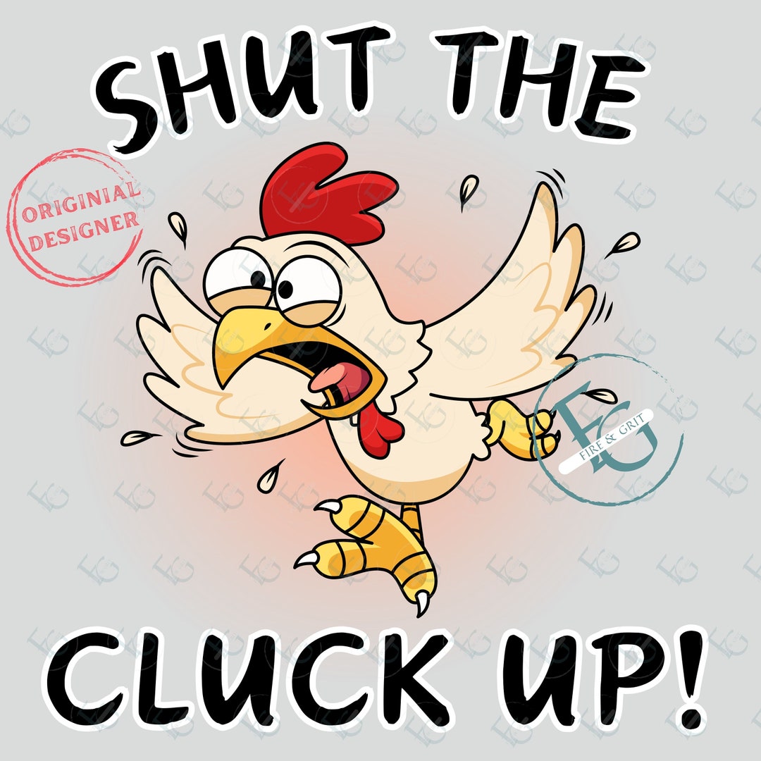 Shut the Cluck up Digital Art PNG Funny Sublimation Design 3600 X 3873 ...