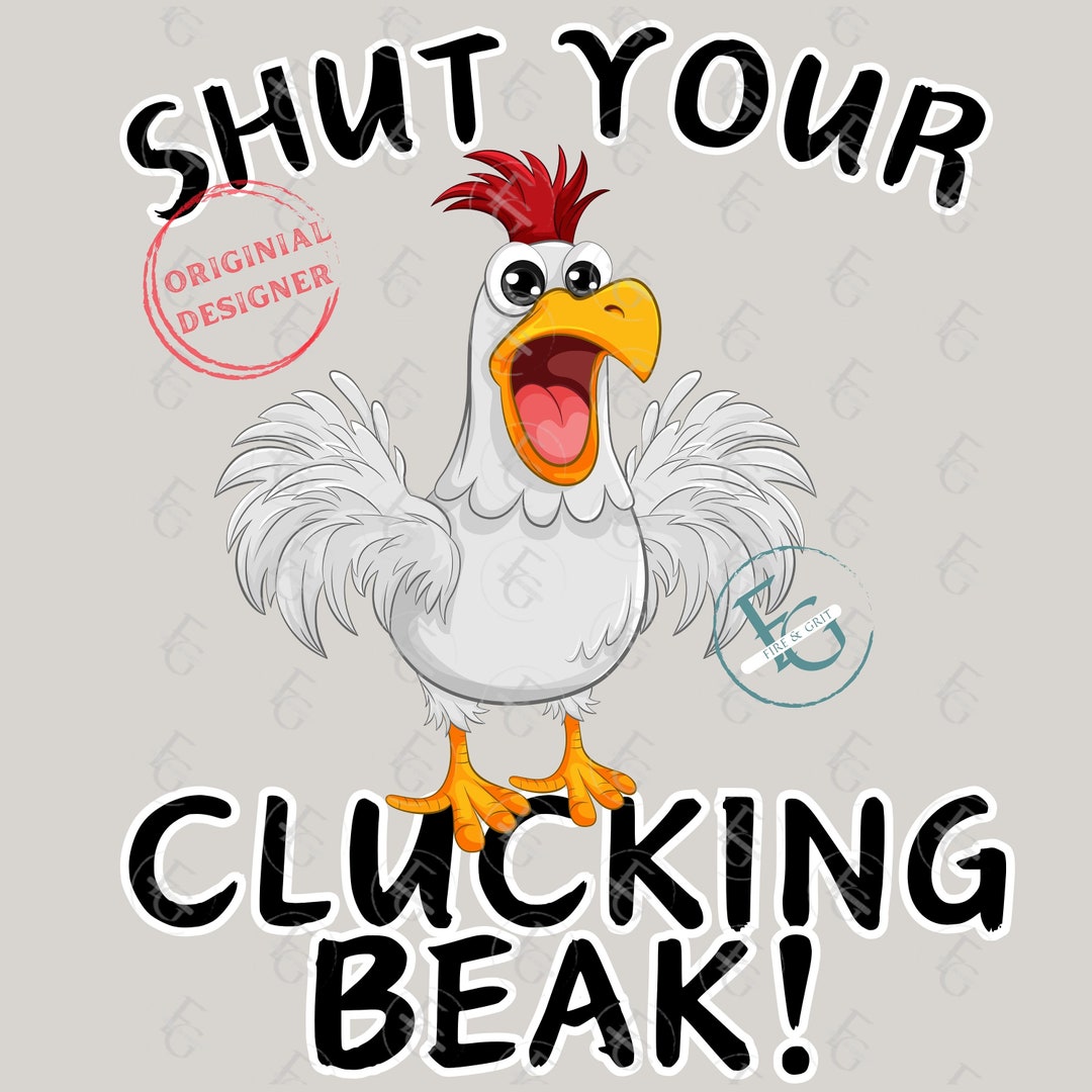 Shut Your Clucking Beak Digital Art PNG Funny Sublimation Design 3300 X ...