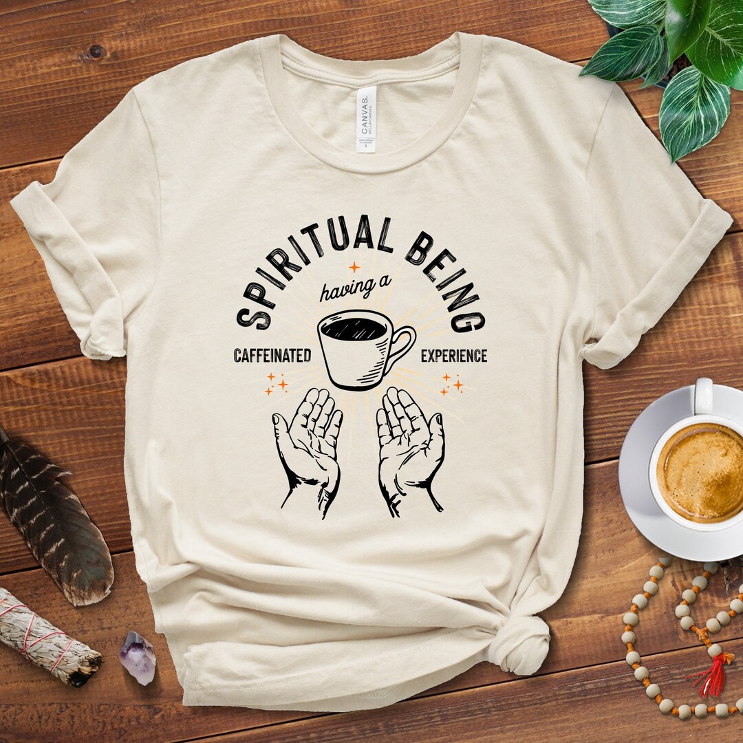 Spiritual Being Having a Caffeinated Experience, Soft Graphic T Shirt ...