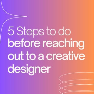 5 Steps to Do Before Reaching Out to a Creative Designer, Guide for ...