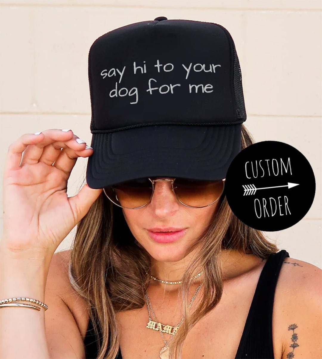 Say Hi to Your Dog for Me Embroidered Adjustable Foam Mesh Back Trucker ...