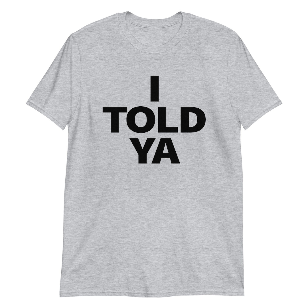 I Told Ya Short-sleeve Unisex Classic T-shirt, I Told Ya Shirt - Etsy