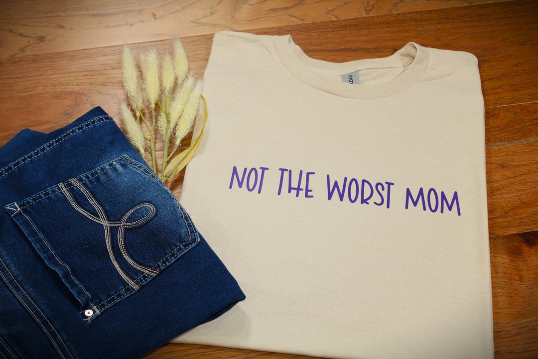 Not the Worst Mom T-shirt, Funny and Sassy T-shirts, Parenting Shirts ...