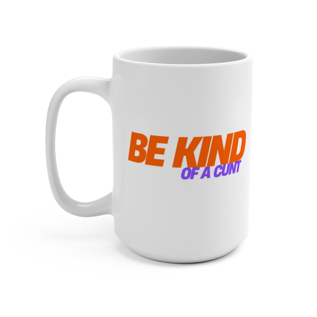 Mug, Be Kind of a C*nt NSFW Funny Cheeky Gift for Friend Sister ...