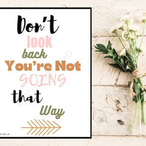 Inspirational Quote Printable, Don't Look Back You're Not Going That ...
