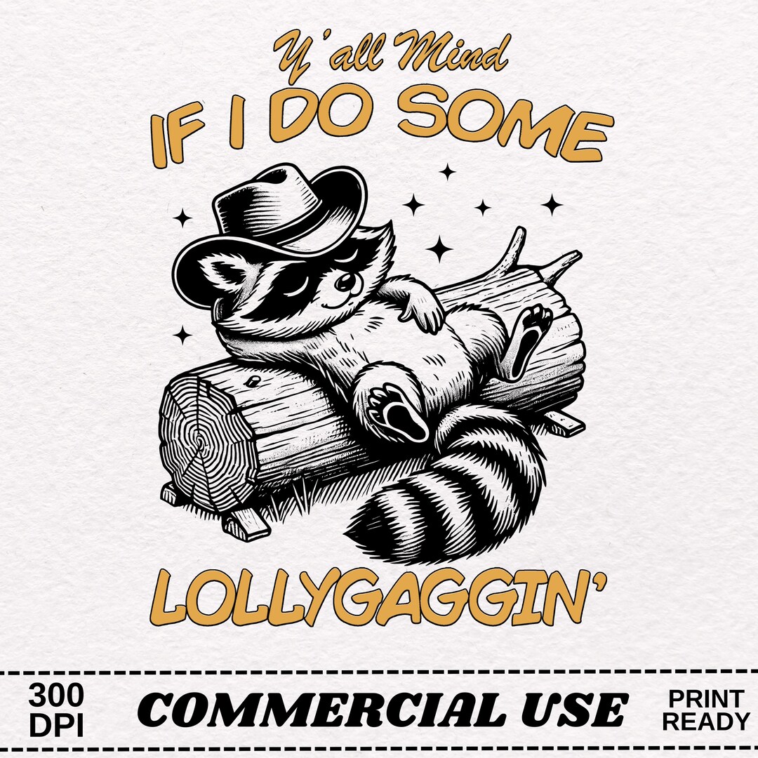 Y'all Mind If I Do Some Lollygagging PNG |funny, Raccoon Shirt Design ...