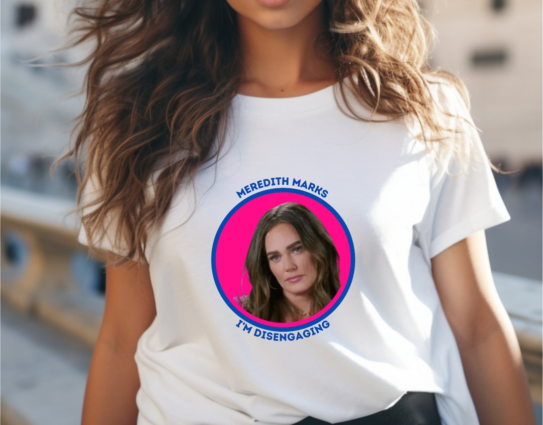 Meredith Marks I'm Disengaging Shirt the Real Housewives Quote Gift for ...