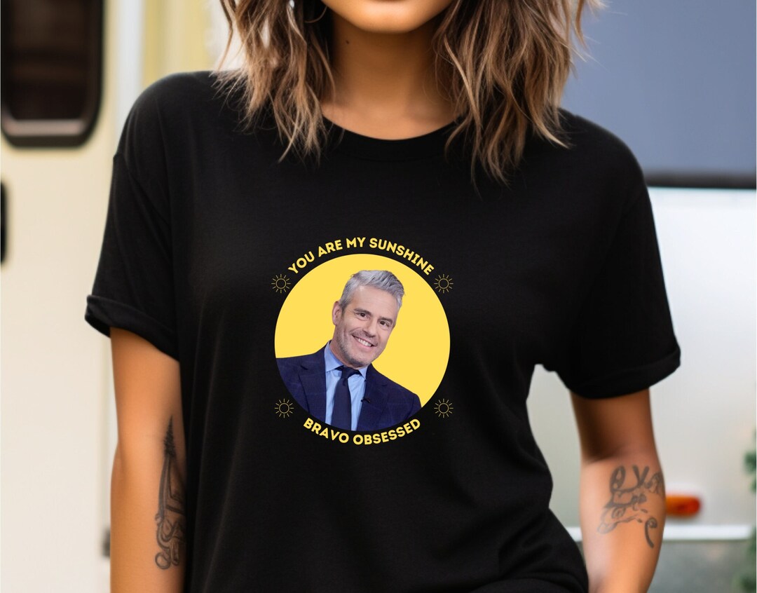 Andy Cohen Shirt You Are My Sunshine Tee Gift for Bravo Fan Apparel ...